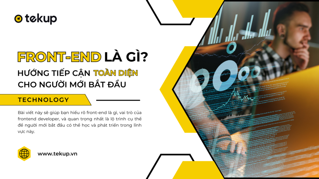 FRONT-END LÀ GÌ? HƯỚNG TIẾP CẬN TOÀN DIỆN CHO NGƯỜI MỚI BẮT ĐẦU - Tekup JSC