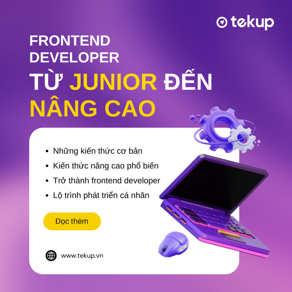 LỘ TRÌNH KIẾN THỨC FRONTEND DEVELOPER: TỪ JUNIOR ĐẾN NÂNG CAO - Tekup JSC