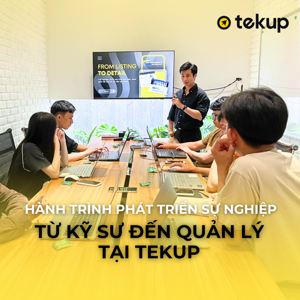 HÀNH TRÌNH PHÁT TRIỂN SỰ NGHIỆP TỪ KỸ SƯ ĐẾN QUẢN LÝ TẠI TEKUP - Tekup JSC
